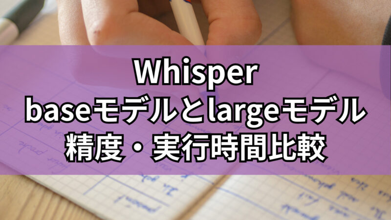 【Whisper】baseモデルとlargeモデルの精度・実行時間の違いを検証してみた | 凡人の大学受験攻略法